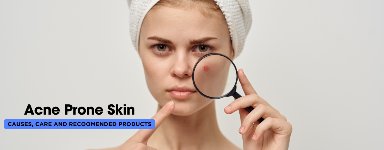 Acne-Prone Skin: Causes, Care, and Recommended Products